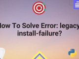 How To Solve Error Legacy Install Failure Python Pool