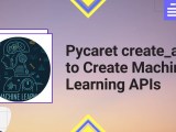 Using Pycaret Create Api Function To Create Machine Learning Apis