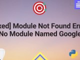 Fixed Module Not Found Error No Module Named Google