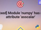 Fixed Module Numpy Has No Attribute Asscalar Python Pool