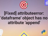 Fixed Attributeerror Dataframe Object Has No Attribute Append