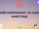 Fixed Runtimeerror No Running Event Loop Python Pool