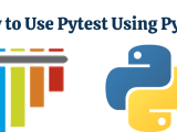 How To Use Pytest Using Python Advantages Of Pytest Features