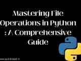 Mastering File Operations In Python A Comprehensive Guide