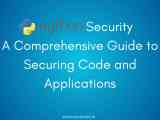 Python Security A Comprehensive Guide To Securing Code And Applications