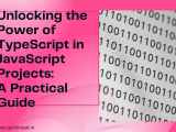 Unlocking The Power Of Typescript In Javascript Projects A Practical