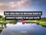 Your Value Does Not Decrease Based On Someone S Inability To See Your