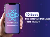 10 Best React Native Debugging Tools In 2024