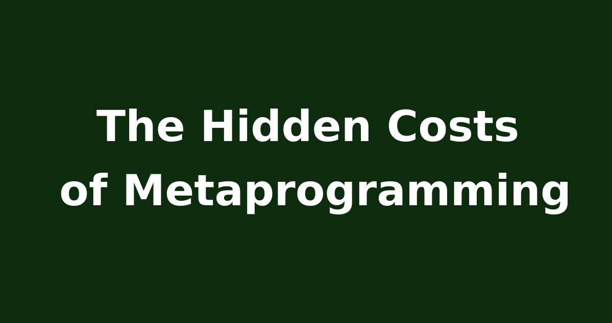 The Hidden Costs of Metaprogramming