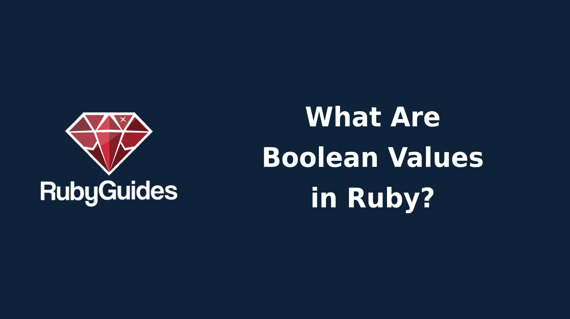Understanding Boolean Values in Ruby - RubyGuides