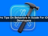Pro Tips On Behaviors In Xcode For Ios Developers