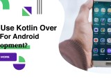 Why Use Kotlin Over Java For Android Development