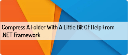 Compress a Folder With a little bit of help from .NET Framework ...