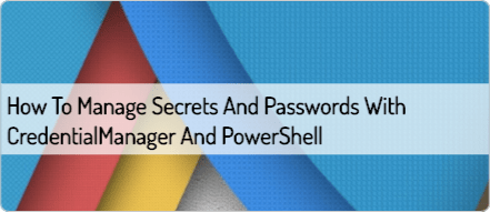 How to Manage Secrets and Passwords with CredentialManager and PowerShell | Scripting Library