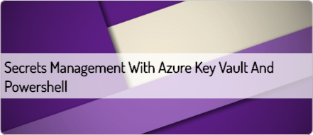 secrets-management-with-azure-key-vault-and-powershell | Scripting Library