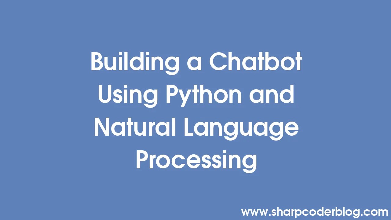 Building A Chatbot Using Python And Natural Language Processing Sharp