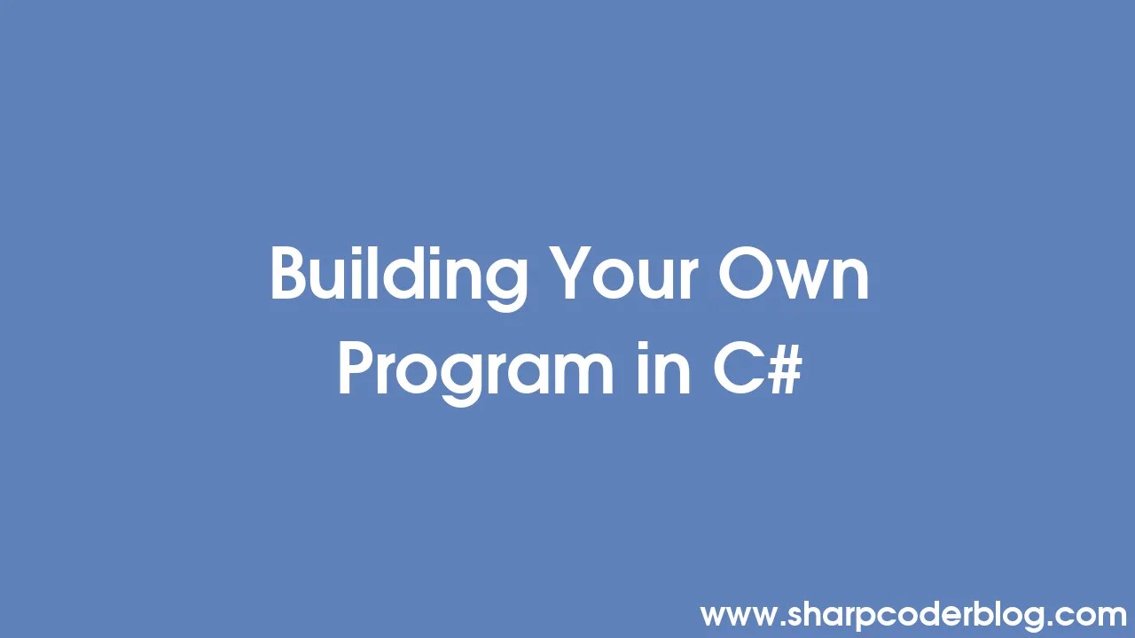 Building Your Own Program In C Sharp Coder Blog