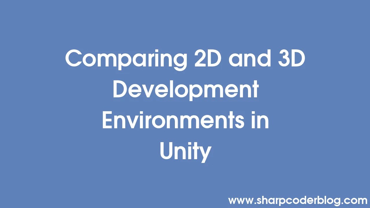 Comparing 2d And 3d Development Environments In Unity Sharp Coder Blog