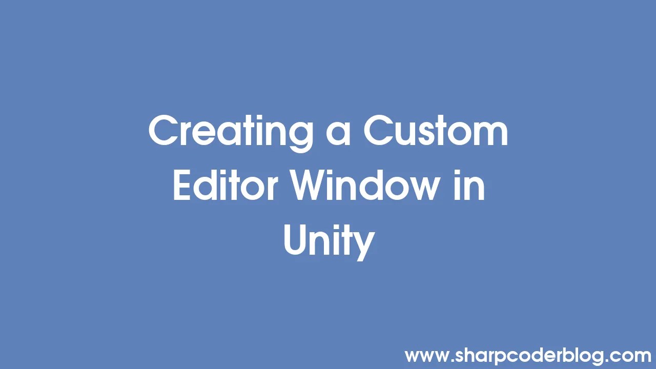 Creating A Custom Editor Window In Unity Sharp Coder Blog