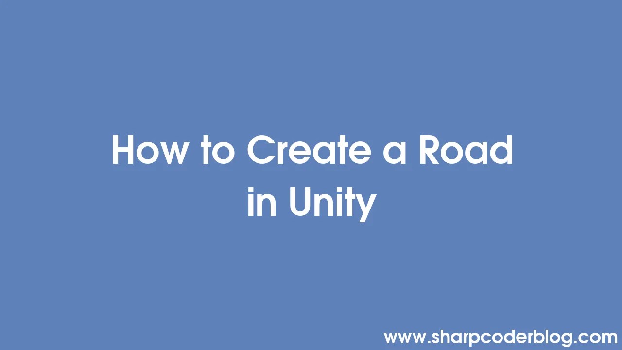 How To Create A Road In Unity Sharp Coder Blog