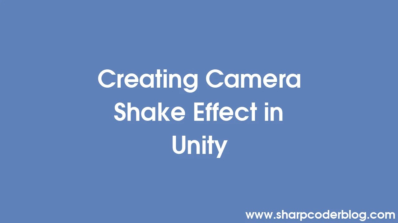 Creating Camera Shake Effect In Unity Sharp Coder Blog