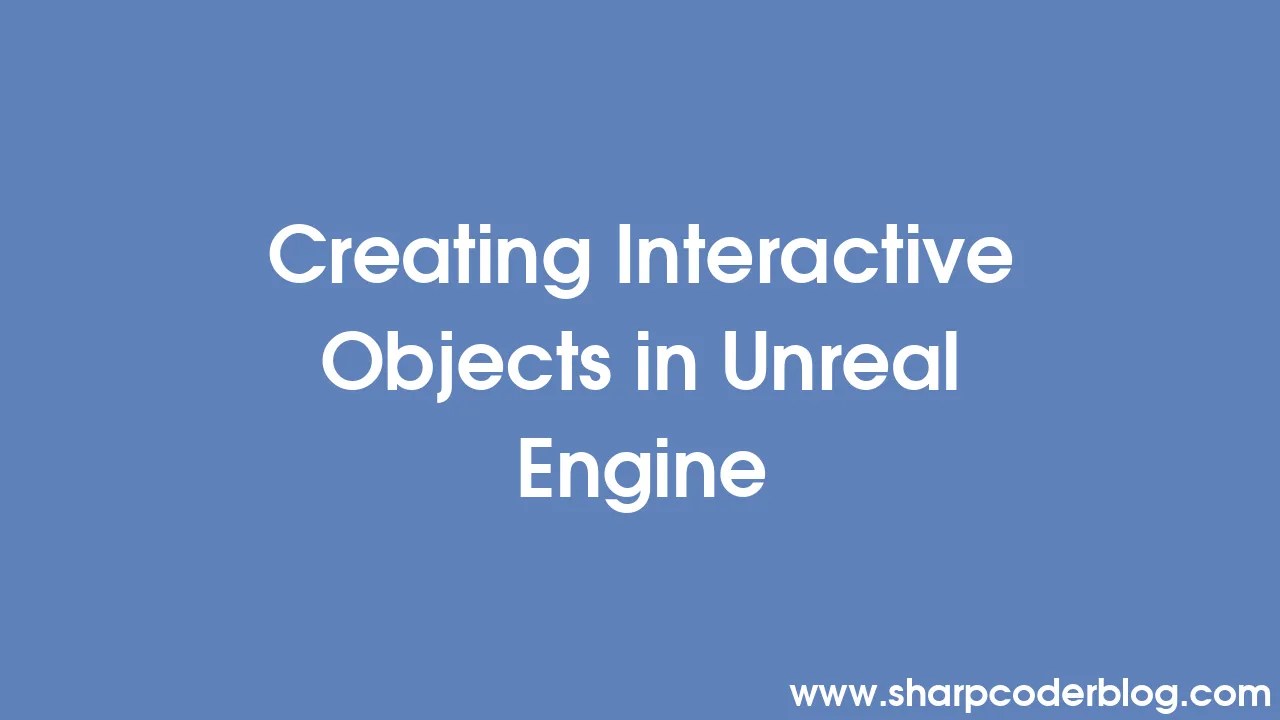 Creating Interactive Objects In Unreal Engine Sharp Coder Blog