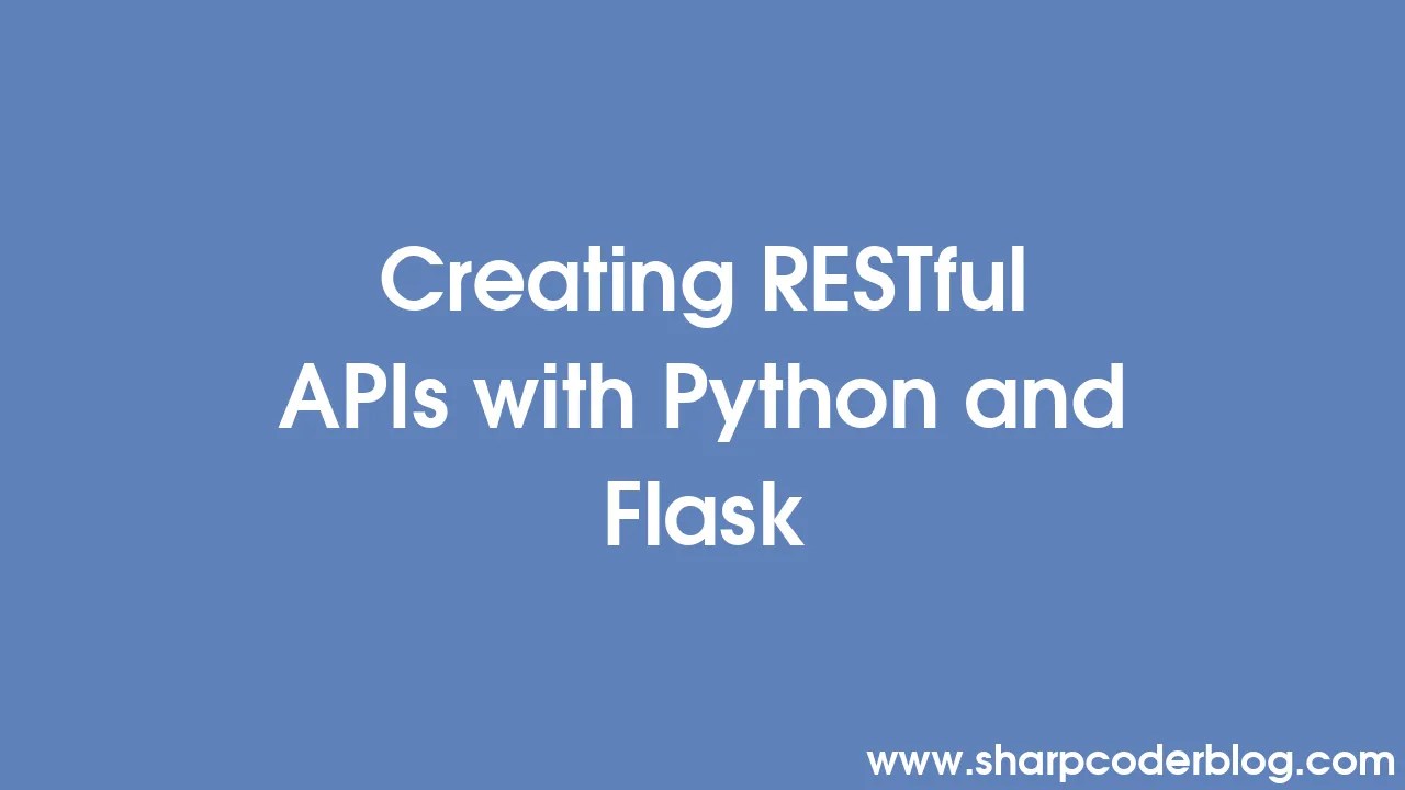 Creating Restful Apis With Python And Flask Sharp Coder Blog