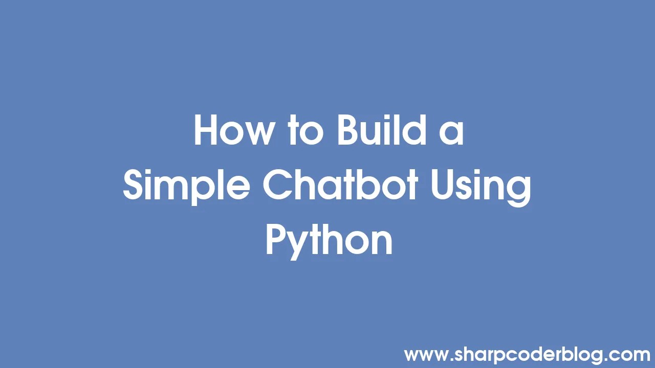 How To Build A Simple Chatbot Using Python Sharp Coder Blog