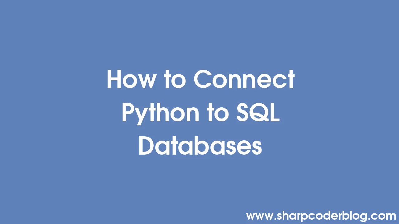How To Connect Python To Sql Databases Sharp Coder Blog