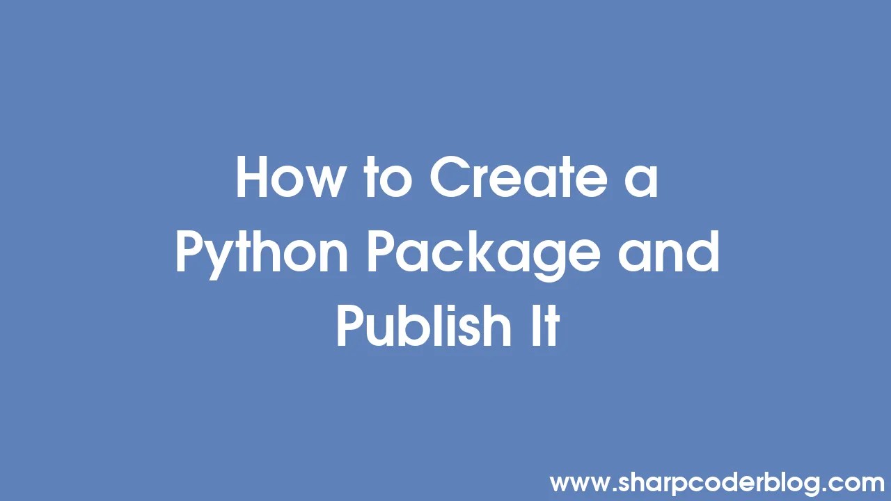 How To Create A Python Package And Publish It Sharp Coder Blog