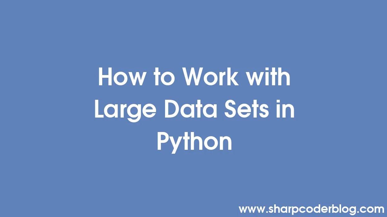 How To Work With Large Data Sets In Python Sharp Coder Blog