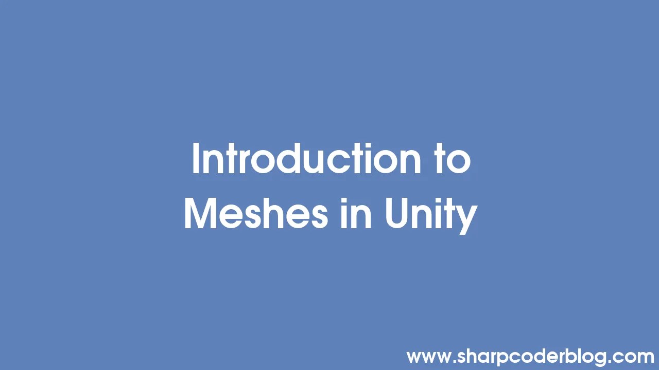 Introduction To Meshes In Unity Sharp Coder Blog