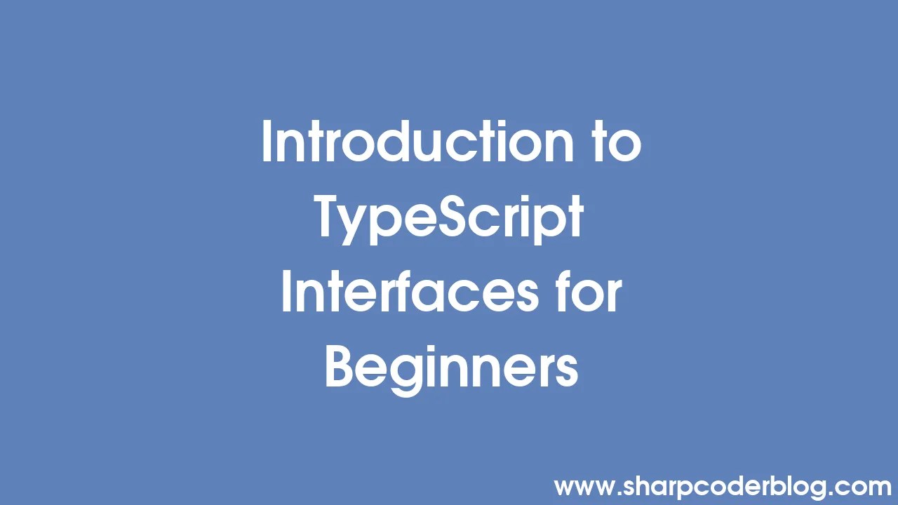 Introduction To Typescript Interfaces For Beginners Sharp Coder Blog