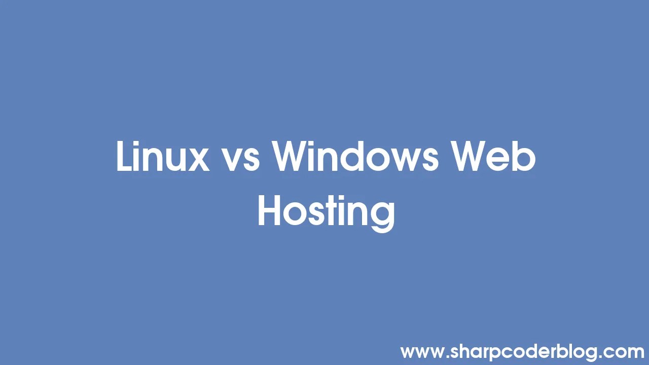 Linux Vs Windows Web Hosting Sharp Coder Blog