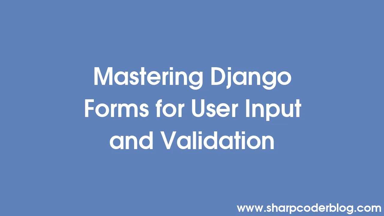 Mastering Django Forms For User Input And Validation Sharp Coder Blog