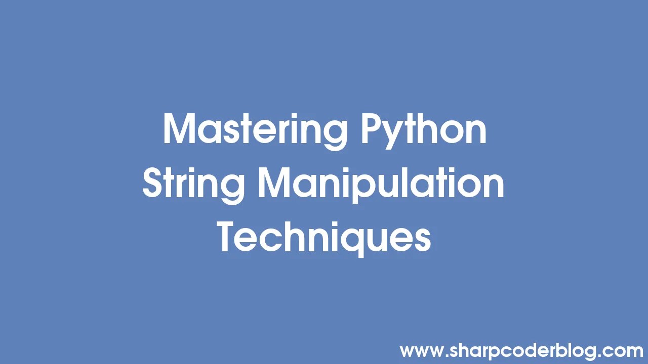 Mastering Python String Manipulation Techniques Sharp Coder Blog
