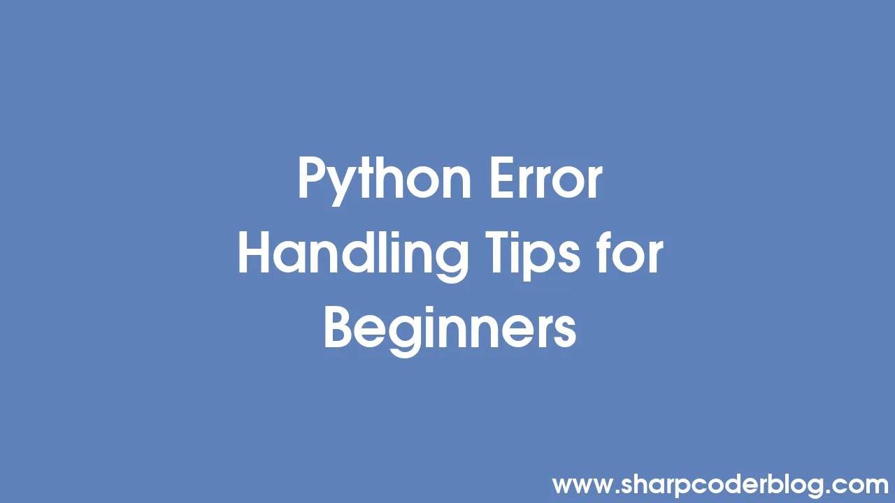 Python Error Handling Tips For Beginners Sharp Coder Blog