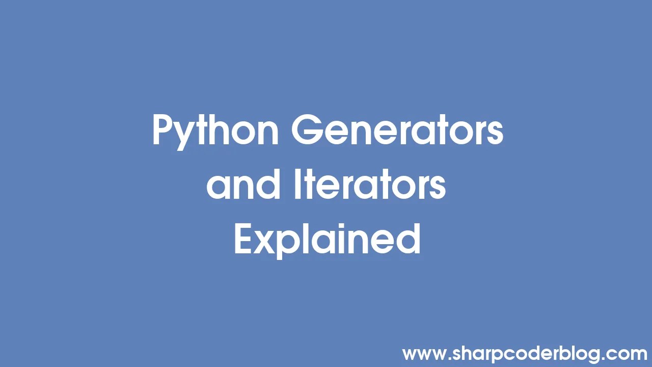 Python Generators And Iterators Explained Sharp Coder Blog