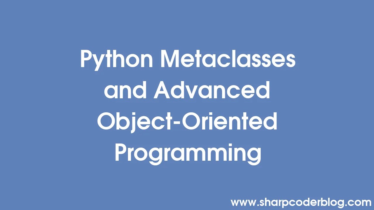 Python Metaclasses And Advanced Object Oriented Programming Sharp
