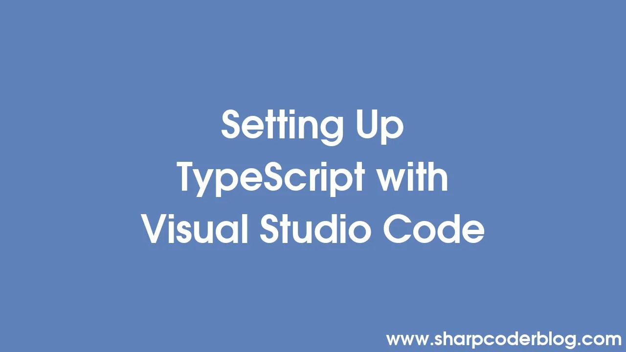 Setting Up Typescript With Visual Studio Code Sharp Coder Blog