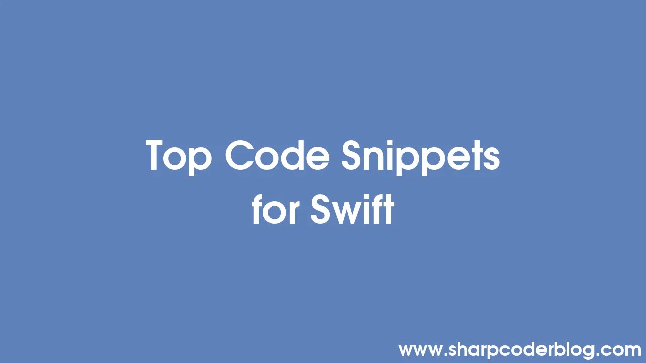 Top Code Snippets For Swift Sharp Coder Blog