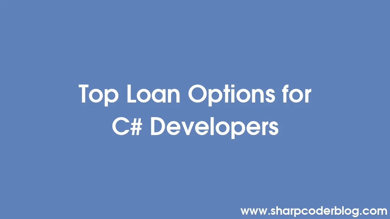 Top Loan Options For C Developers Sharp Coder Blog