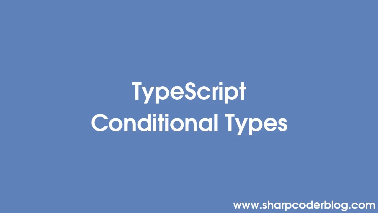Typescript Conditional Types Sharp Coder Blog