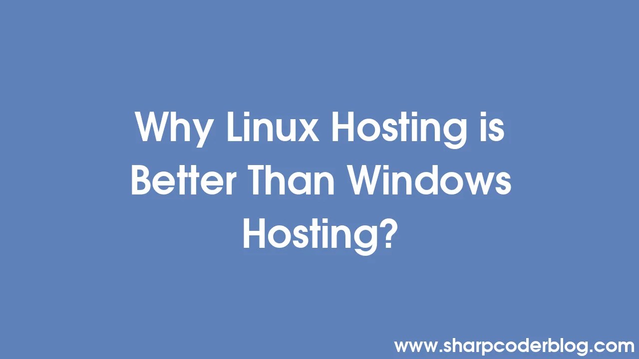 Why Linux Hosting Is Better Than Windows Hosting Sharp Coder Blog