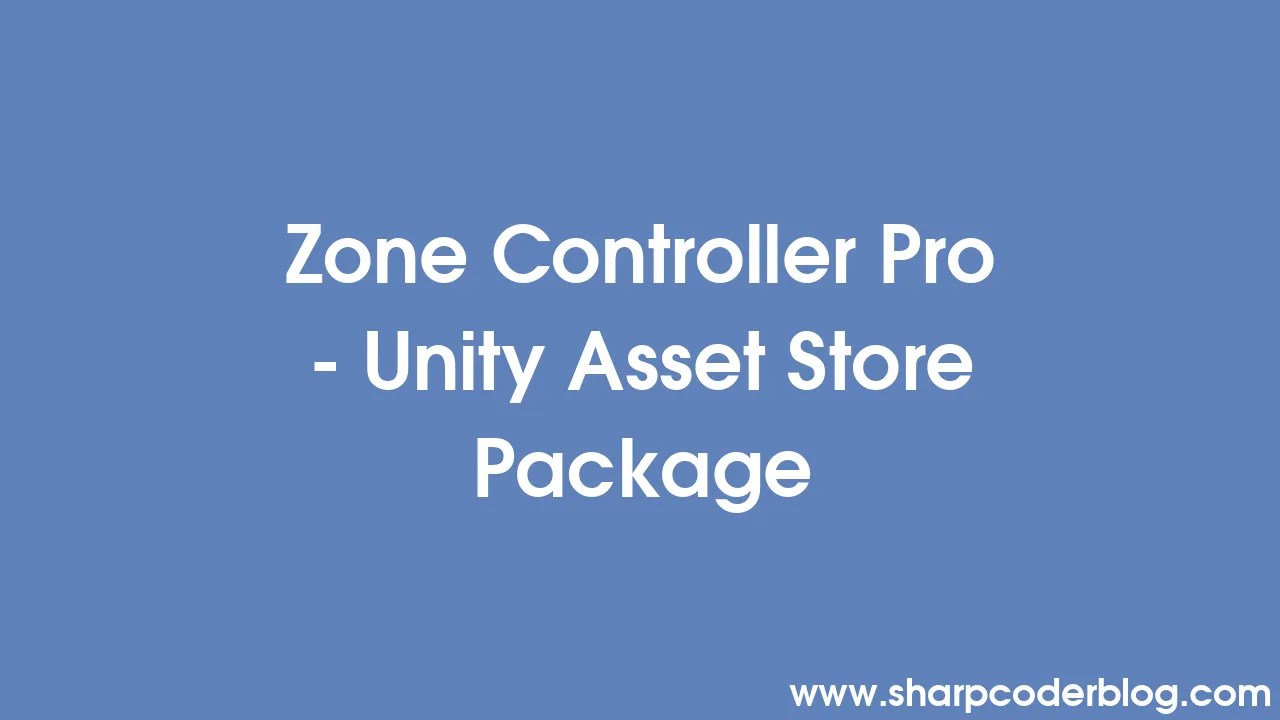 Zone Controller Pro Unity Asset Store Package Sharp Coder Blog
