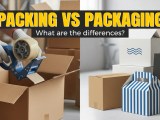 Packing Vs Packaging Detail About Key Differences