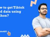 How To Get Tiktok Feed Data Using Python