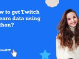 How To Get Twitch Stream Data Using Python