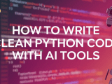 How To Write Clean Python Code With Ai Tools