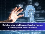 Collaborative Intelligence Merging Human Creativity With Ai In Education